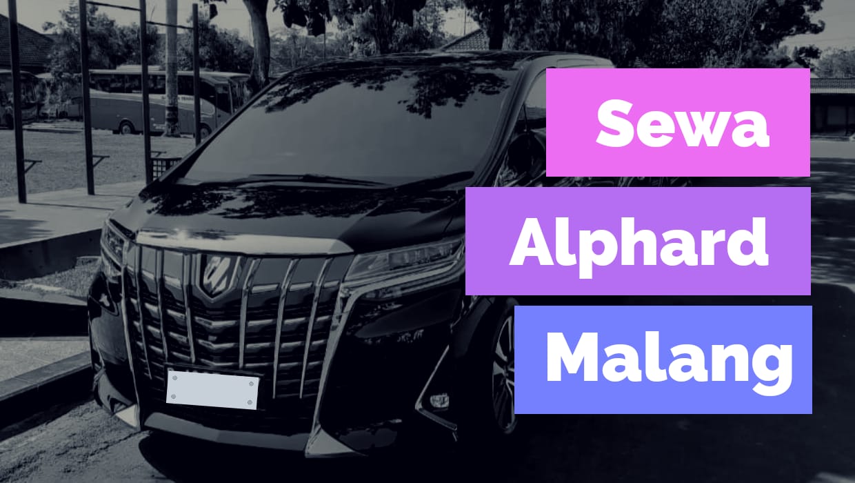 Sewa Alphard di Malang, Murah dengan Pelayanan Terbaik